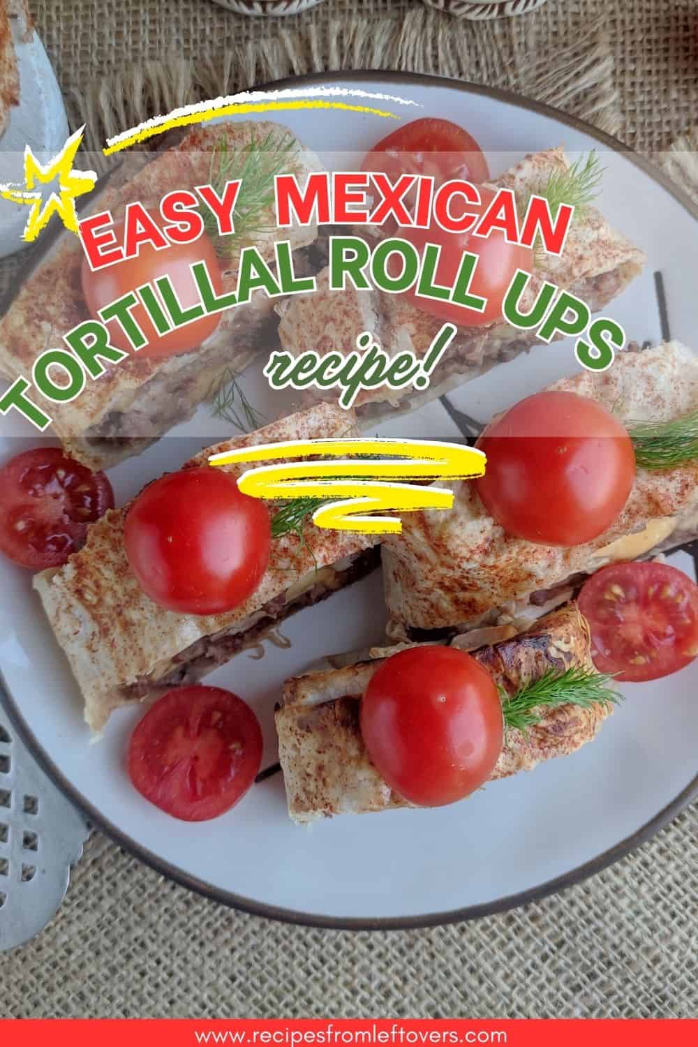 Easy Mexican Tortilla Roll Ups Recipe - Recipes From Leftovers